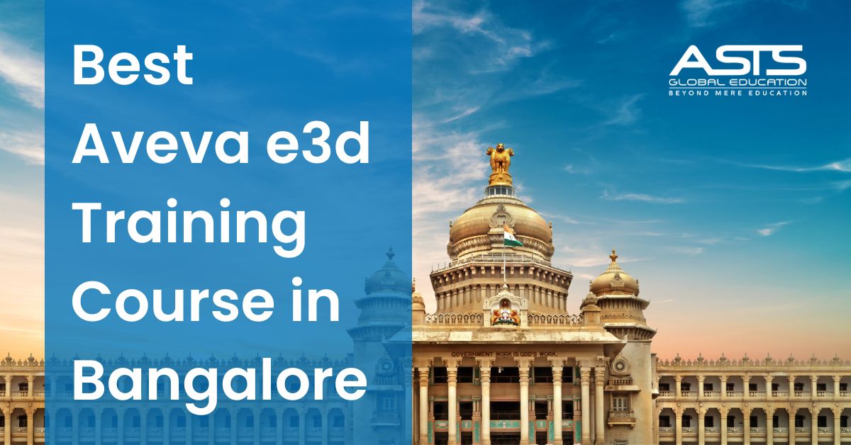Best Aveva e3d Course in Bangalore - ASTS Global [January 2026]